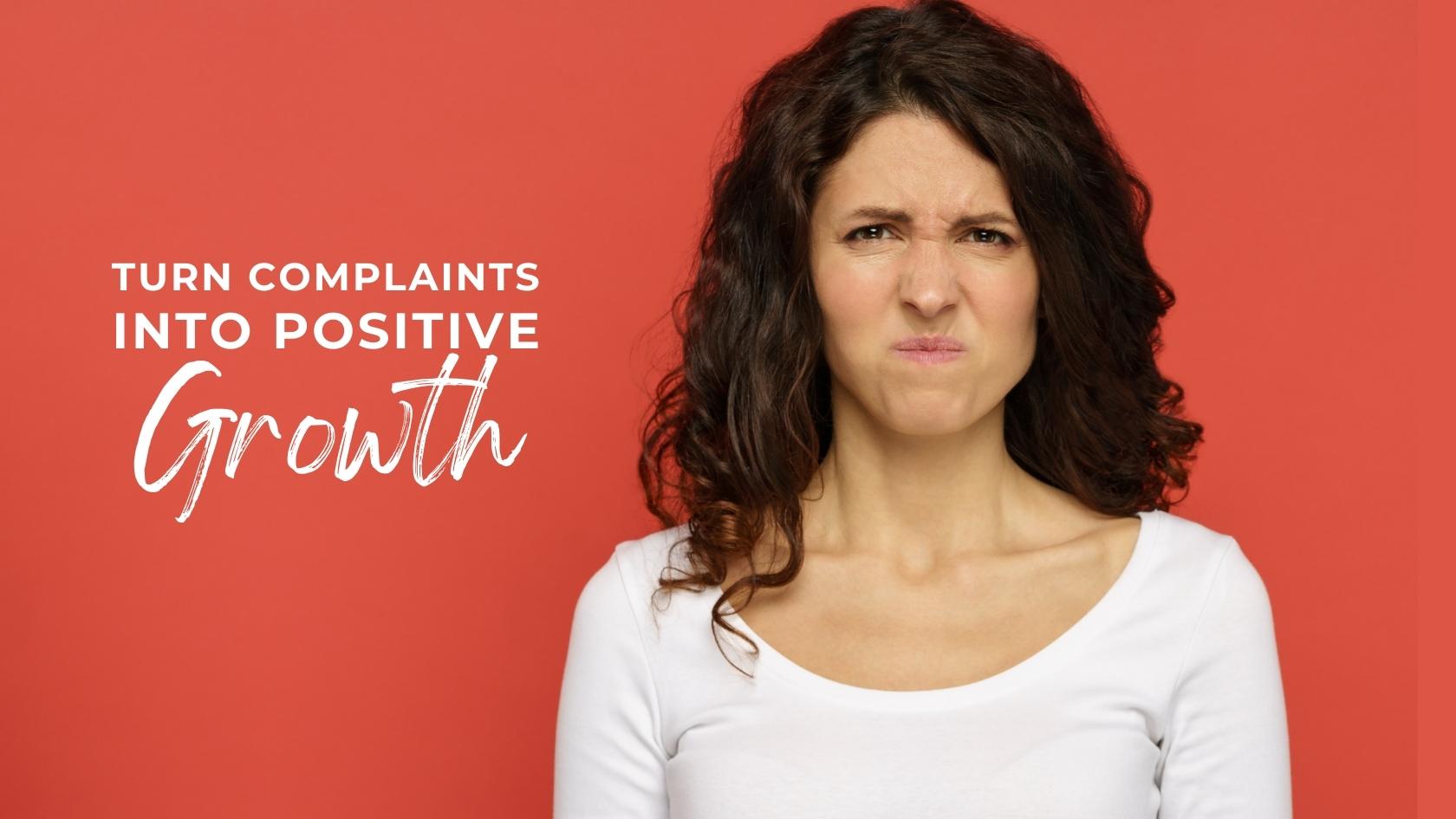 Learn How To Turn Customer Complaints into Positive Growth